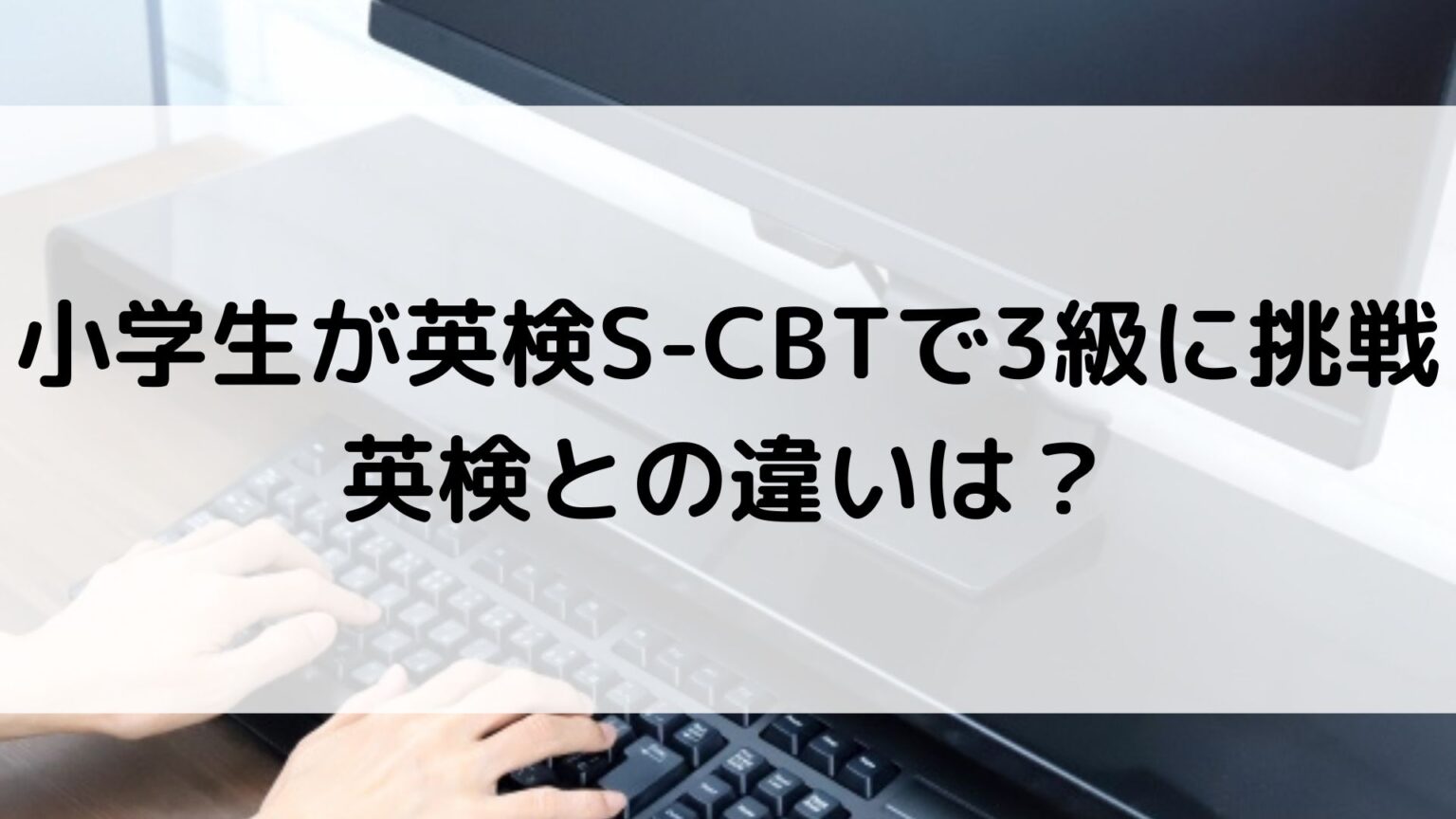 小学生が英検s Cbtで3級に挑戦！英検との違いは？ 本好きに育てる